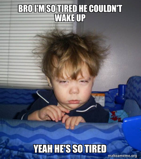 Bro I'm so tired he couldn't wake up Yeah he's so tired - Monday ...