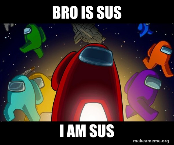 bro is sus i am sus - Among Us Meme Generator