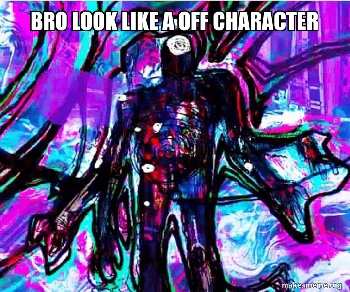 bro look like a off character Meme Generator