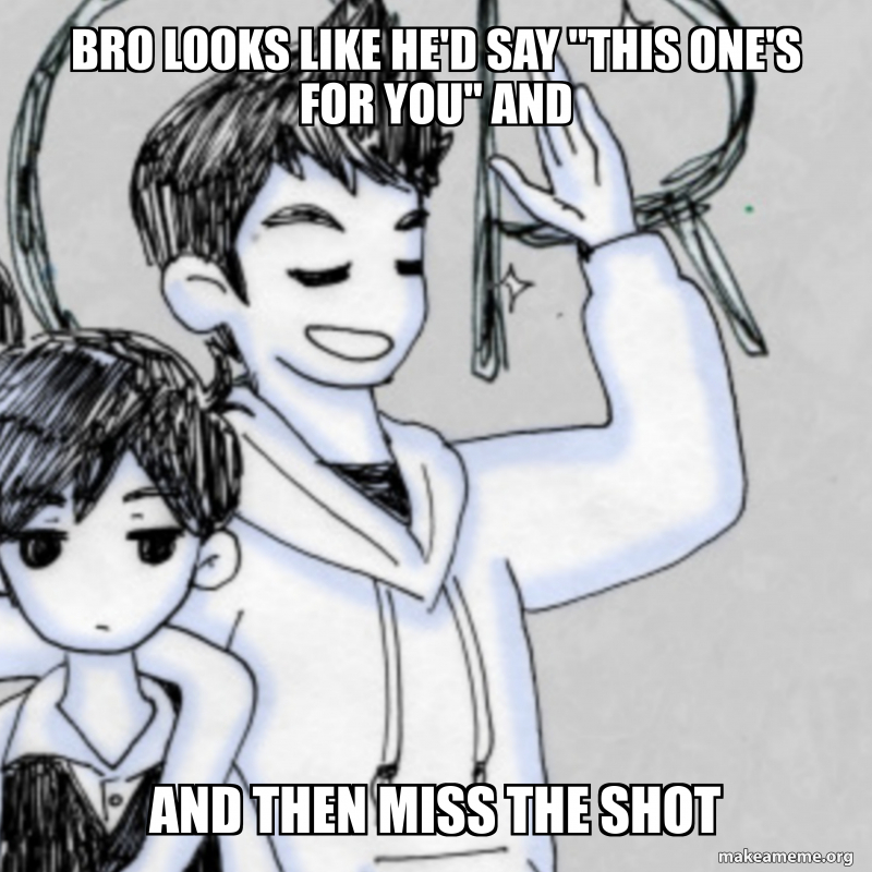 BRO LOOKS LIKE HE'D SAY "THIS ONE'S FOR YOU" AND AND THEN MISS THE SHOT ...