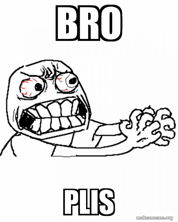Bro Plis - Angry Meme Generator