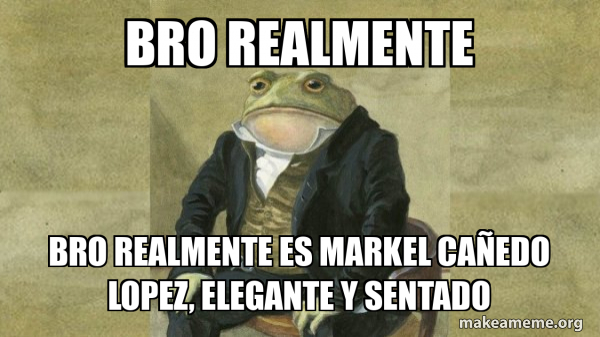 Bro realmente Bro realmente es Markel Cañedo Lopez, elegante y sentado ...