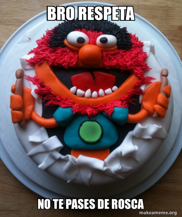 Bro respeta No te pases de rosca - Cake Day Meme Generator