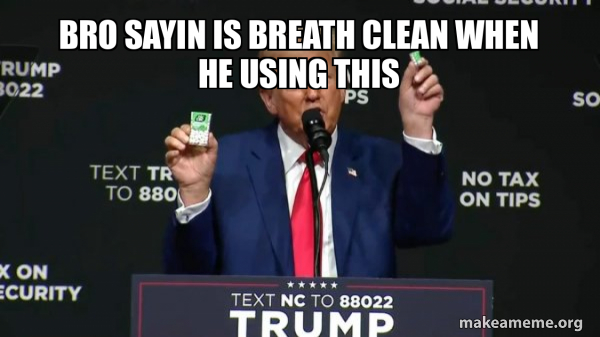 Bro sayin is breath clean when he using this - Trump Tic Tac Meme Generator
