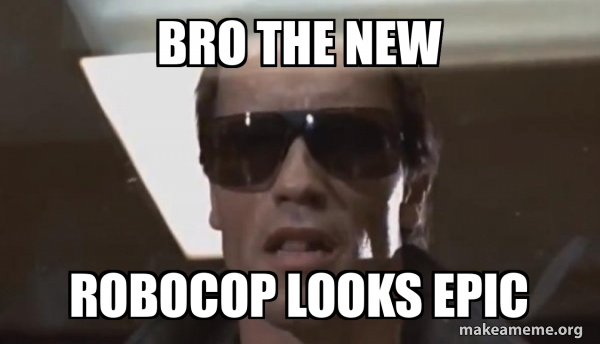 Bro the new robocop looks epic - The Terminator Meme Generator
