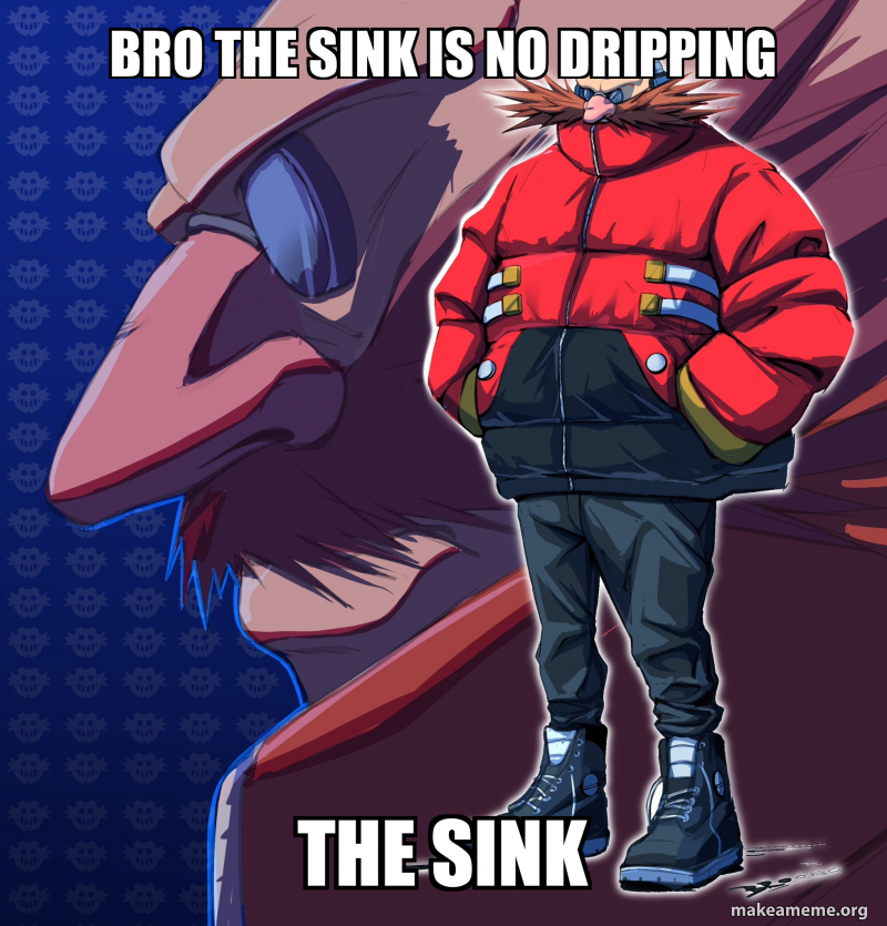Bro the sink is no dripping the sink Meme Generator