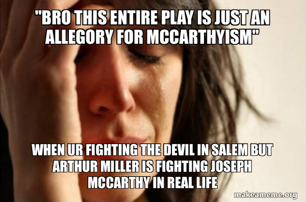 "bro this entire play is just an allegory for McCarthyism" when ur ...
