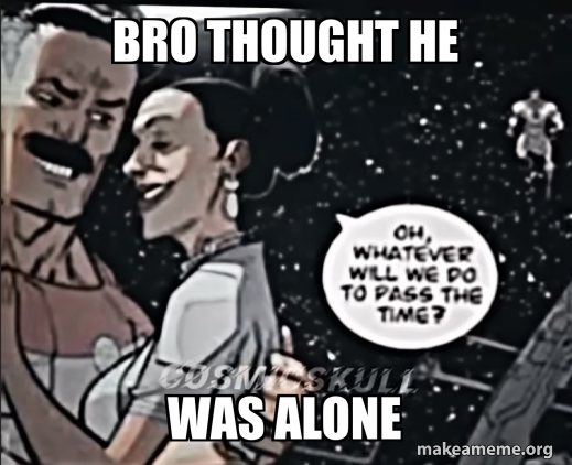 bro thought he was alone Meme Generator