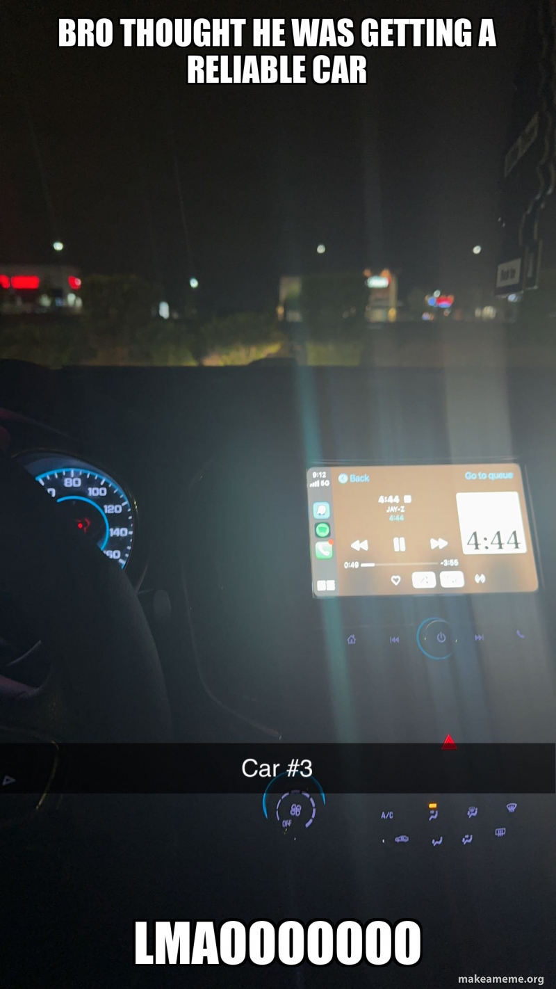 Bro thought he was getting a reliable car LmaoooooOO Meme Generator