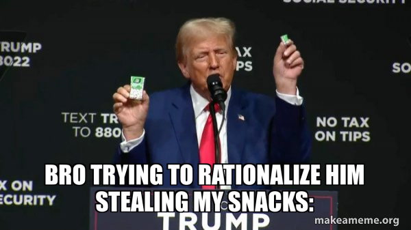 Bro trying to rationalize him stealing my snacks: - Trump Tic Tac Meme ...