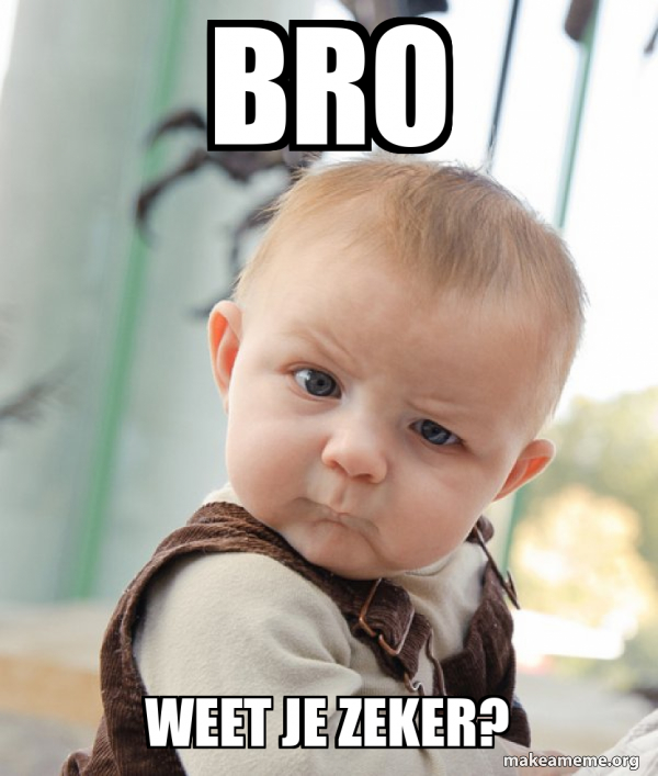 bro weet je zeker? - Skeptical Baby Meme Generator