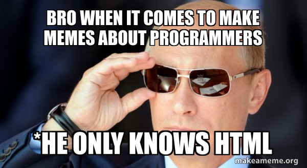 bro when it comes to make memes about programmers *he only knows HTML ...