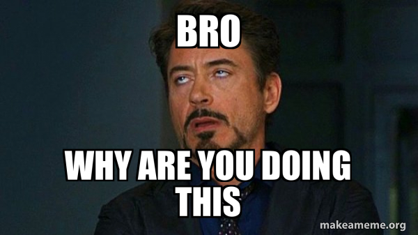 Bro why are you doing this - Tony Stark Eye Roll Meme Generator