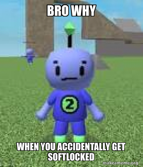 bro why when you accidentally get softlocked - beebo gets softlocked ...