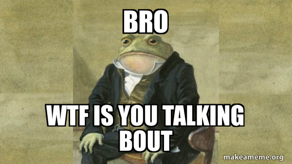 Bro Wtf is you talking bout - Colonel Toad Meme Generator