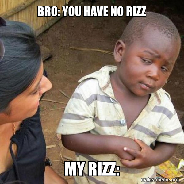 Bro: You have no Rizz My Rizz: - Skeptical Third World Kid Meme Generator
