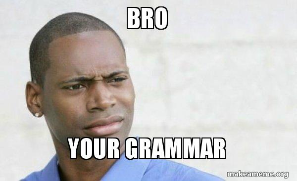 Grammar Man Memes Just Bunch Of Gaming And Bad Grammar. : R/memes
