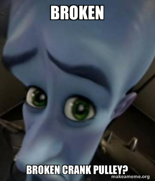 Broken Broken crank pulley? Meme Generator