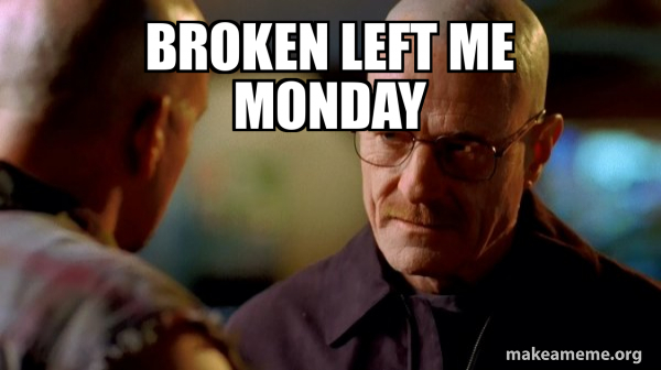 Broken left me monday - Breaking Bad Meme Generator