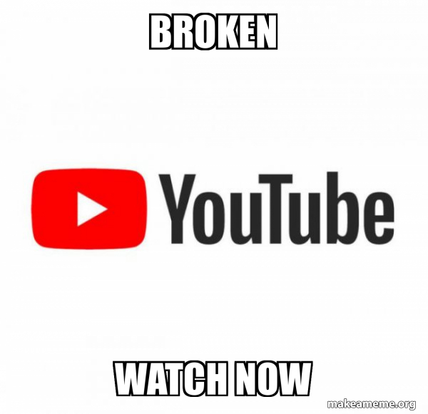 Broken Watch now - YouTube Meme Generator