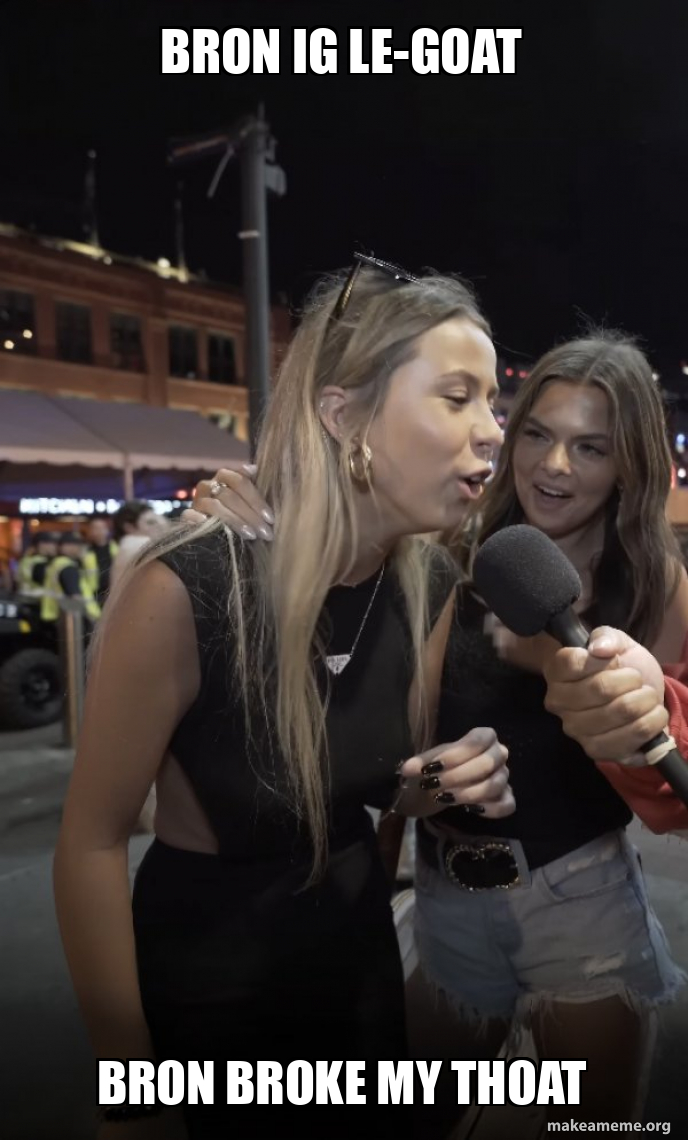 bron ig le-goat bron broke my thoat - Hawk Tuah Meme Generator