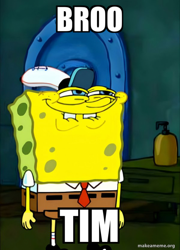 broo tim - SpongeBob Grin Meme Generator