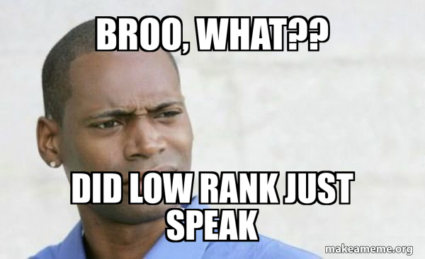 broo, what?? Did low rank just speak - Confused Black Man Meme Generator