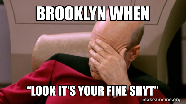 Brooklyn when “Look it’s your fine shyt” - Picard Facepalm Meme Generator