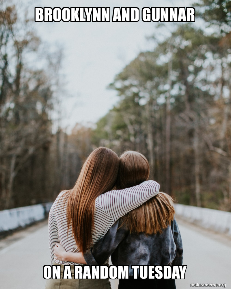 brooklynn and gunnar on a random tuesday Meme Generator