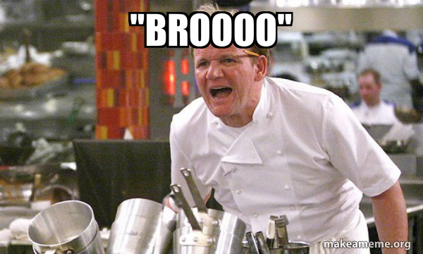 "BROOOO" - Gordon Ramsay Hell's Kitchen Meme Generator