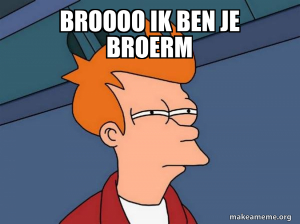 broooo ik ben je broerµ - Futurama Fry Meme Generator