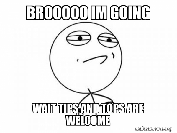 BROOOOO im going wait tips and tops are welcome - Challenge Acccepted Meme Generator