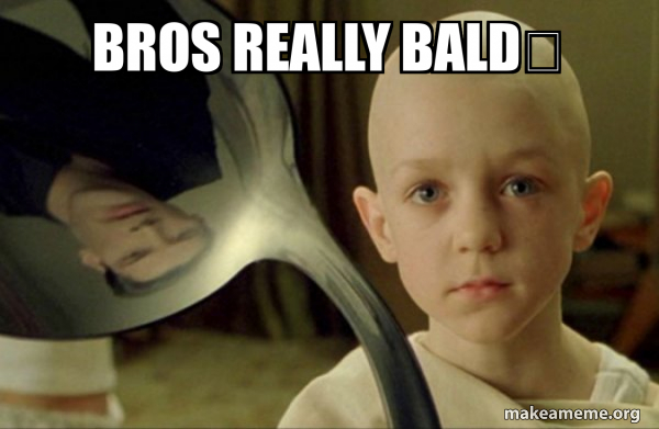 bros really bald☠ - There is no Spoon Meme Generator