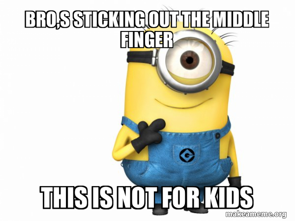 bro,s sticking out the middle finger this is not for kids - Thoughtful ...