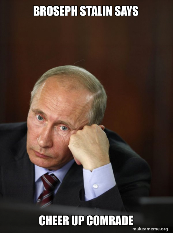 broseph stalin says cheer up comrade - Contemplative Putin Meme Generator