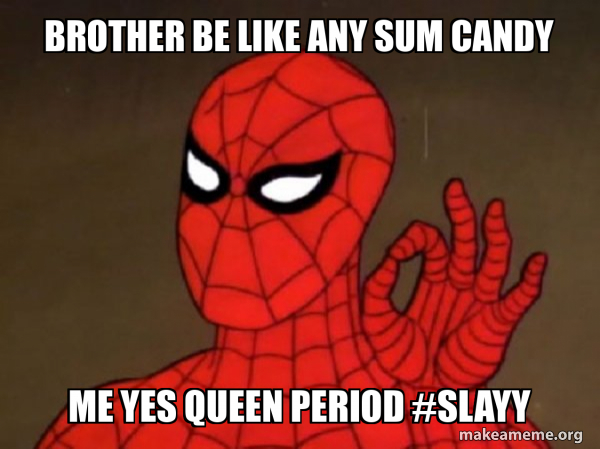 Brother be like any sum candy Me yes queen period #slayy - Spiderman ...