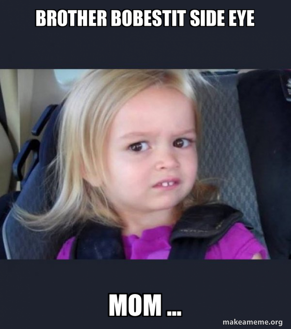 brother bobestit side eye mom ... - Side-Eyes Chloe Meme Generator