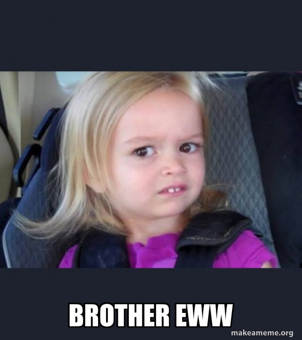 brother eww - Side-Eyes Chloe Meme Generator