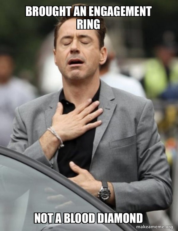 Brought an engagement ring Not a blood diamond - Tony Stark Relief Meme ...