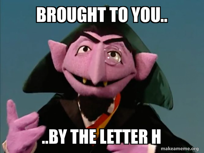 Brought to you.. ..by the letter h Meme Generator