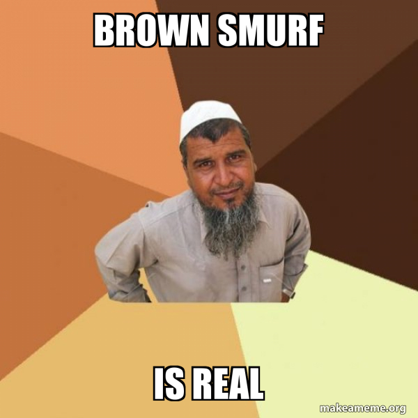 BROWN SMURF IS REAL - Ordinary Muslim Man Meme Generator