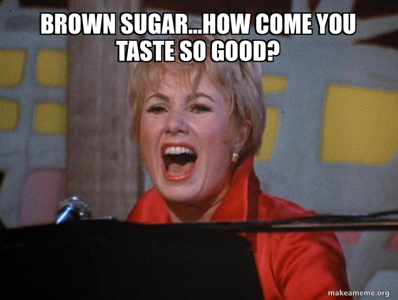 Brown sugar…how come you taste so good? Meme Generator