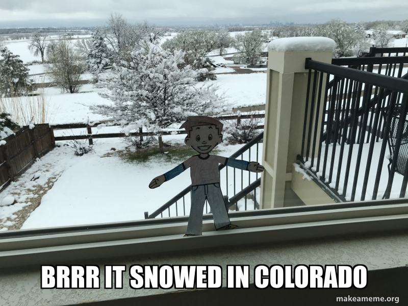 brrr it snowed in colorado Meme Generator