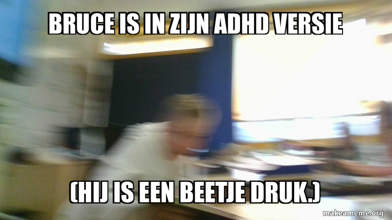 bruce is in zijn adhd versie (hij is een beetje druk.) - bruce is druk ...