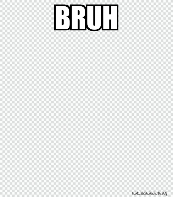 Bruh - Free Meme Generator