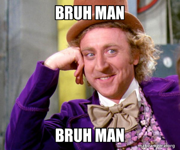 Bruh man Bruh man - Willy Wonka Sarcasm Meme Meme Generator