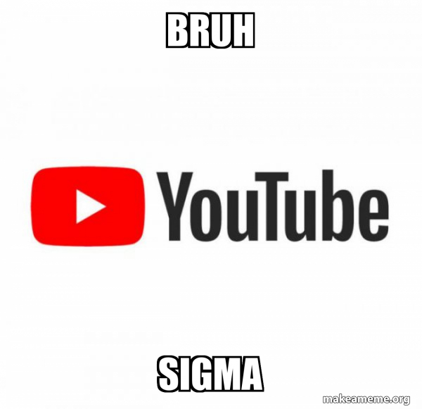 bruh sigma - YouTube Meme Generator