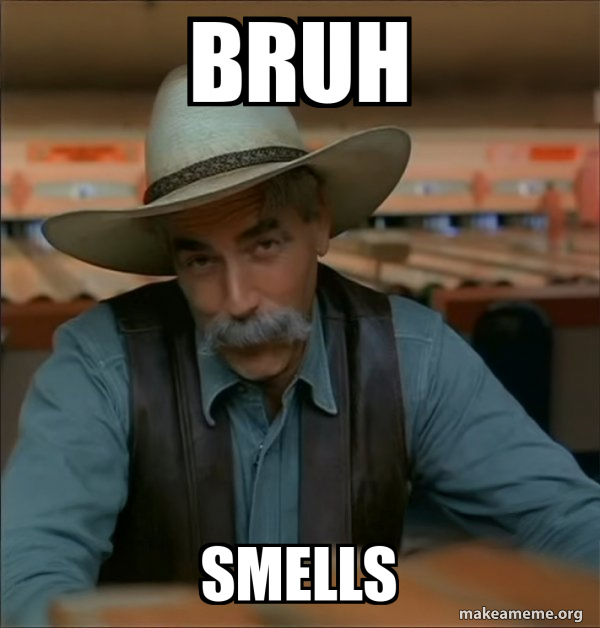 bruh smells - Then You're a Special Kind of Stupid - Sam Elliot Meme ...