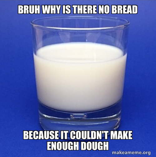 bruh why is there no bread because it couldn't make enough dough Meme ...