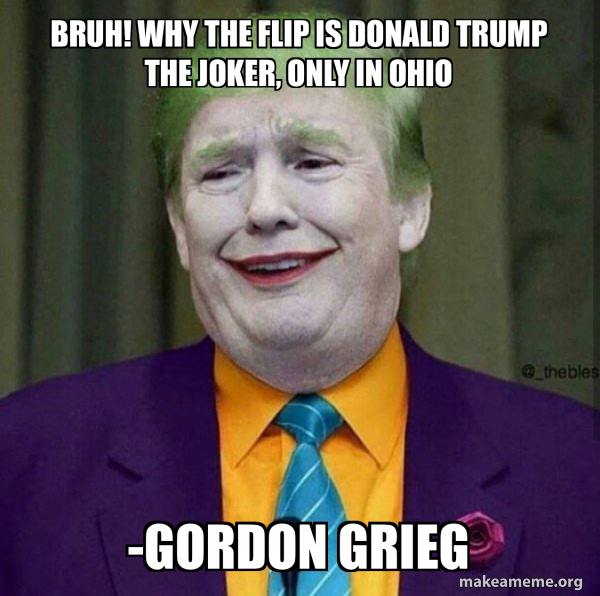 Bruh! Why the flip is donald trump the joker, only in ohio -Gordon ...